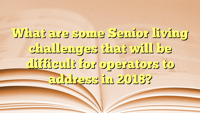 What are some Senior living challenges that will be difficult for ...